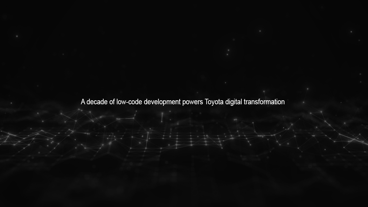 A decade of low-code development powers Toyota digital transformation ...