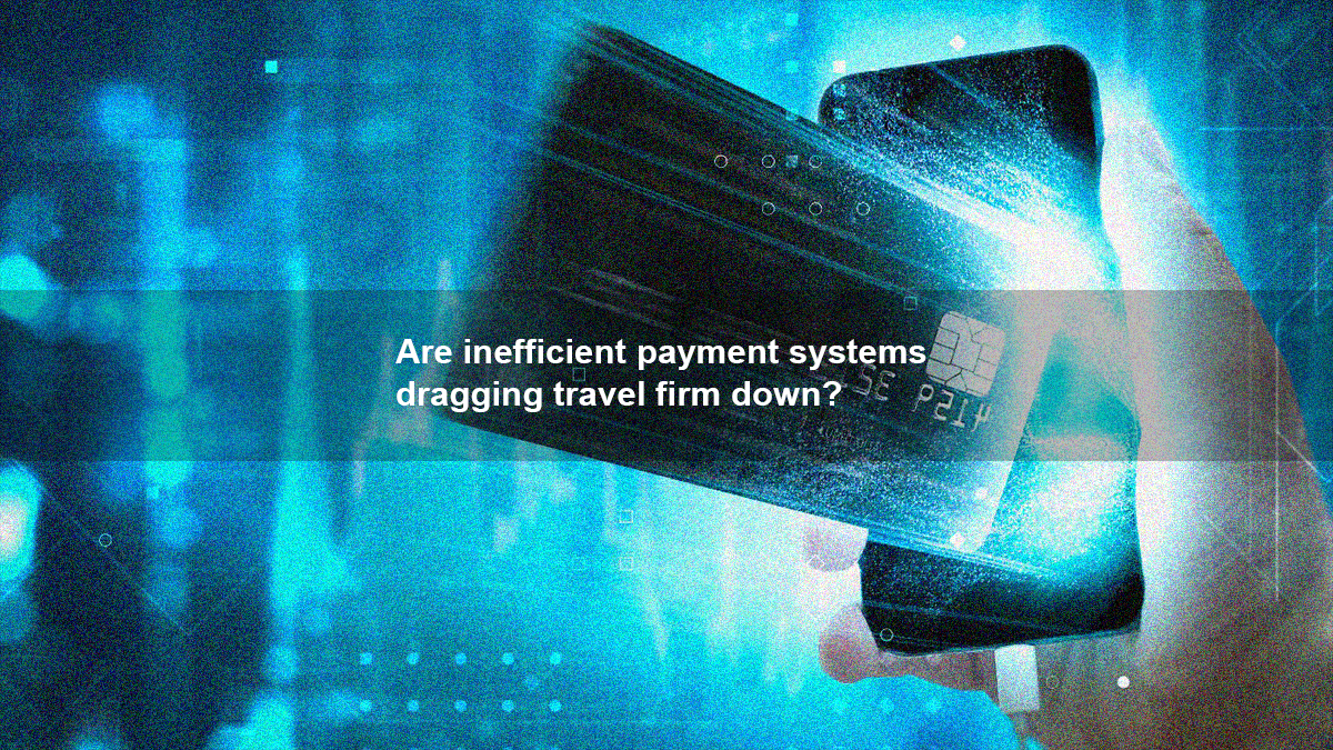 Are inefficient payment systems dragging travel firm down? | DigiconAsia